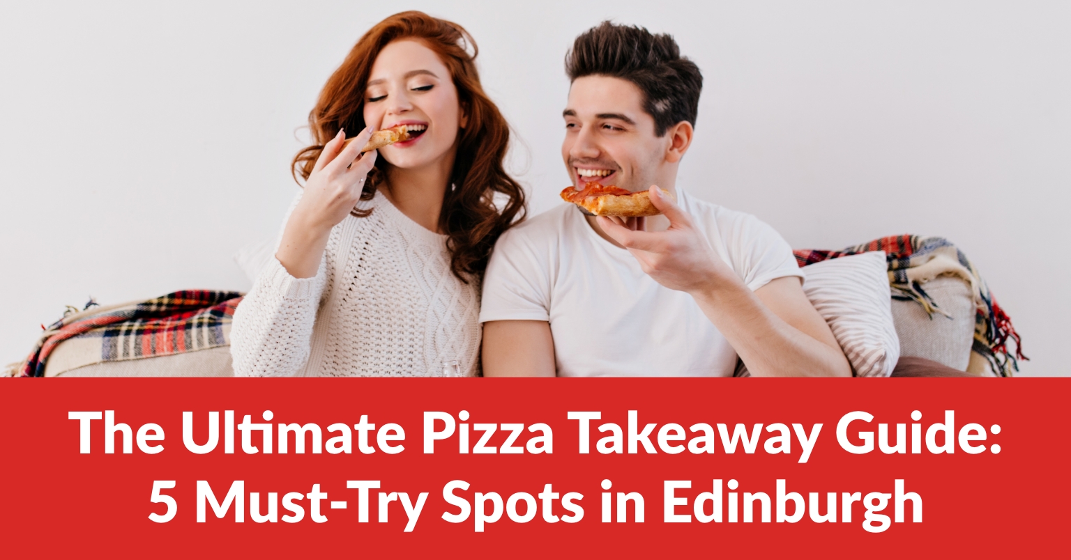 The Ultimate Pizza Takeaway Guide: 5 Must-Try Spots in Edinburgh